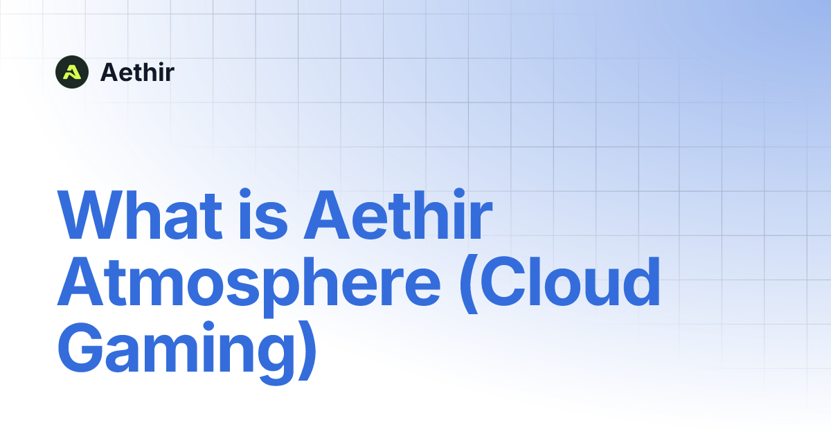 What is Aethir Atmosphere (Cloud Gaming) | Aethir