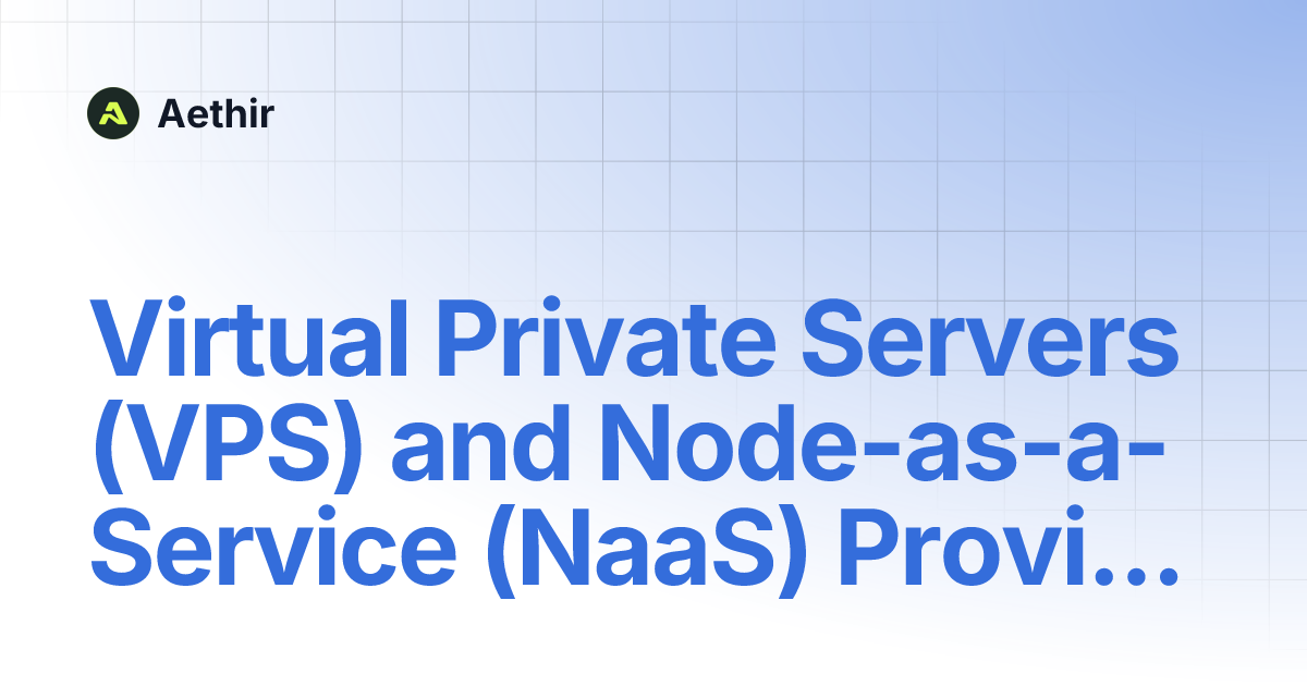 Virtual Private Servers (VPS) and Node-as-a-Service (NaaS) Provider | Aethir