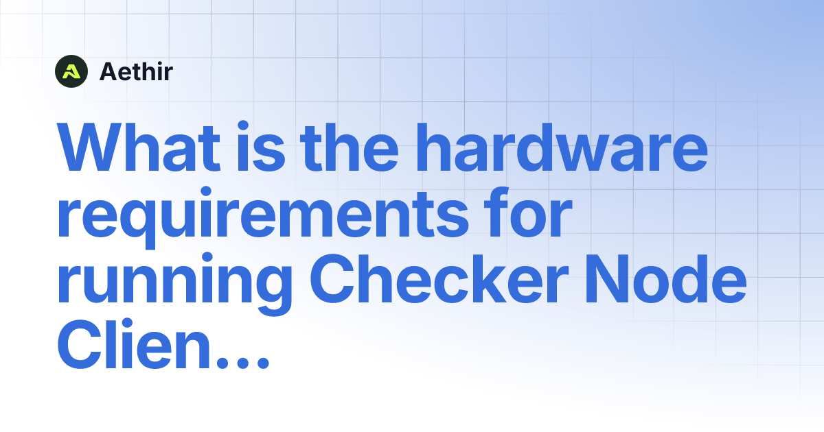 What is the hardware requirements for running Checker Node Client | Aethir